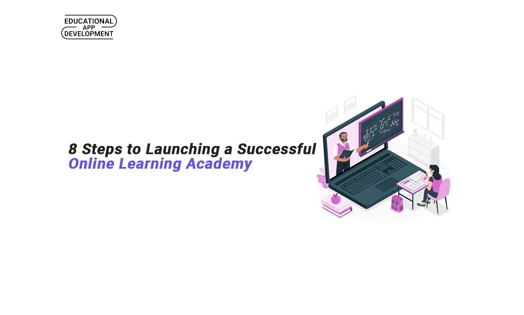 8 Steps to Launching a Successful Online Learning Academy